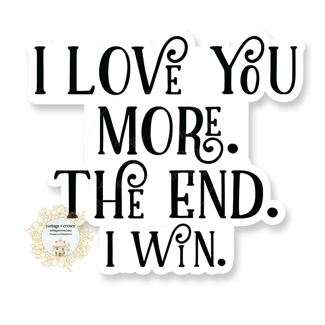 I Love You More. The End. I Win. - Vinyl Decal Sticker – Ruby Bloom ...